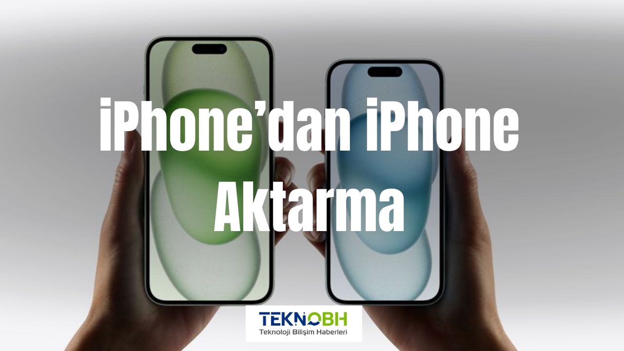 iPhone’dan iPhone Aktarma Nasıl Yapılır? | TEKNOBH