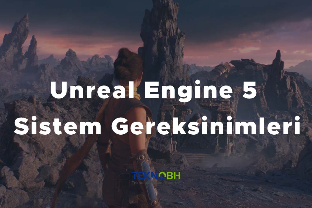 Unreal Engine 5 Sistem Gereksinimleri | TEKNOBH
